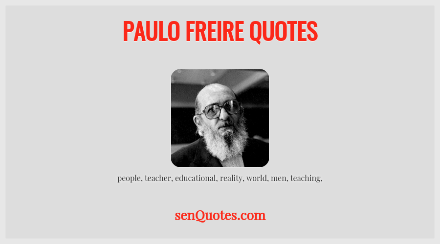 Paulo Freire Quotes - senQuotes.com Paulo Freire Quotes - senQuotes.com