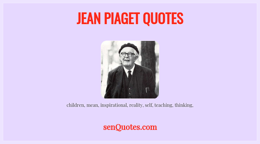 Jean Piaget Quotes - senQuotes.com