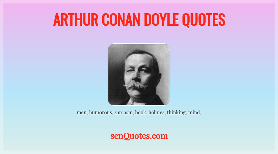 Arthur Conan Doyle Quotes - senQuotes.com