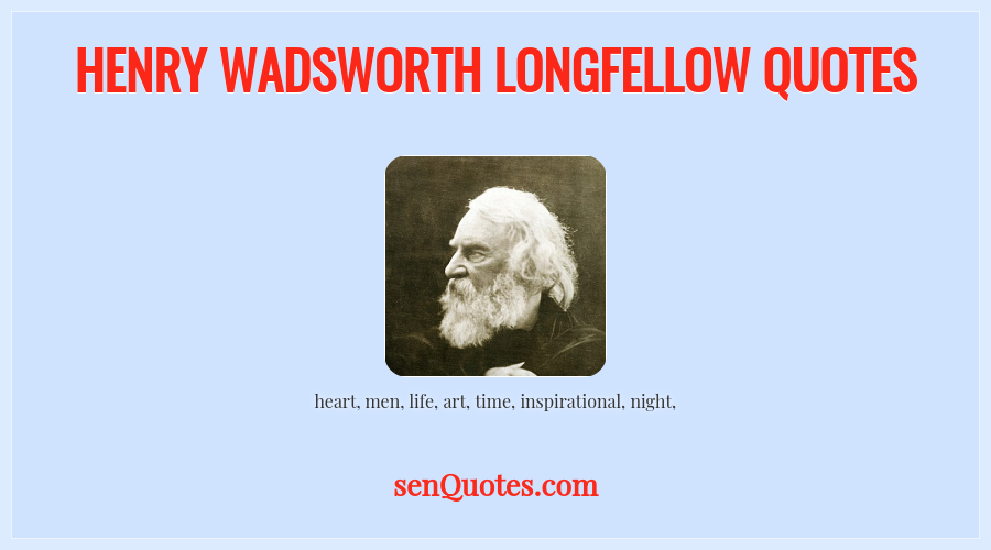 Henry Wadsworth Longfellow Quotes - senQuotes.com