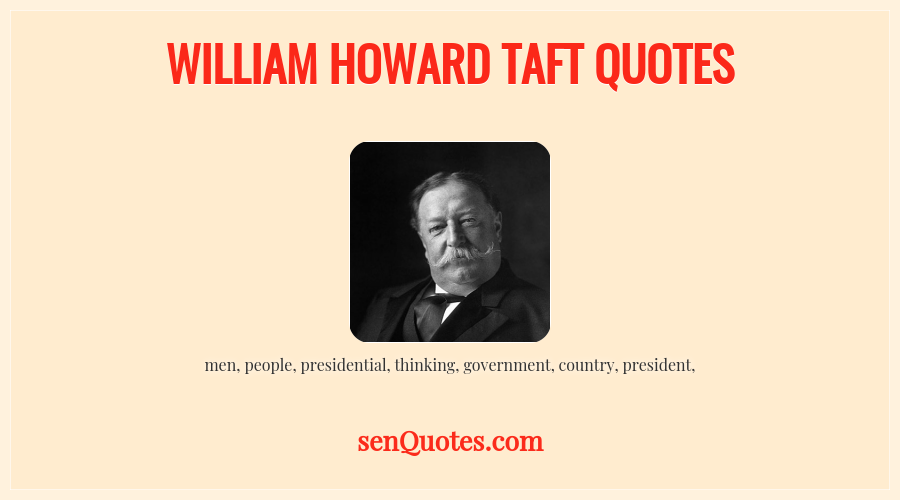 William Howard Taft Quotes - senQuotes.com